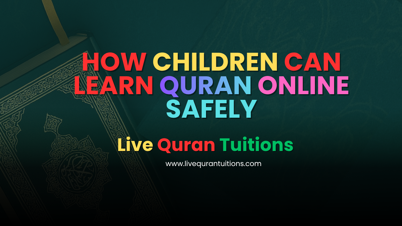 How Children Can Learn Quran Online Safely - Live Quran Tuition